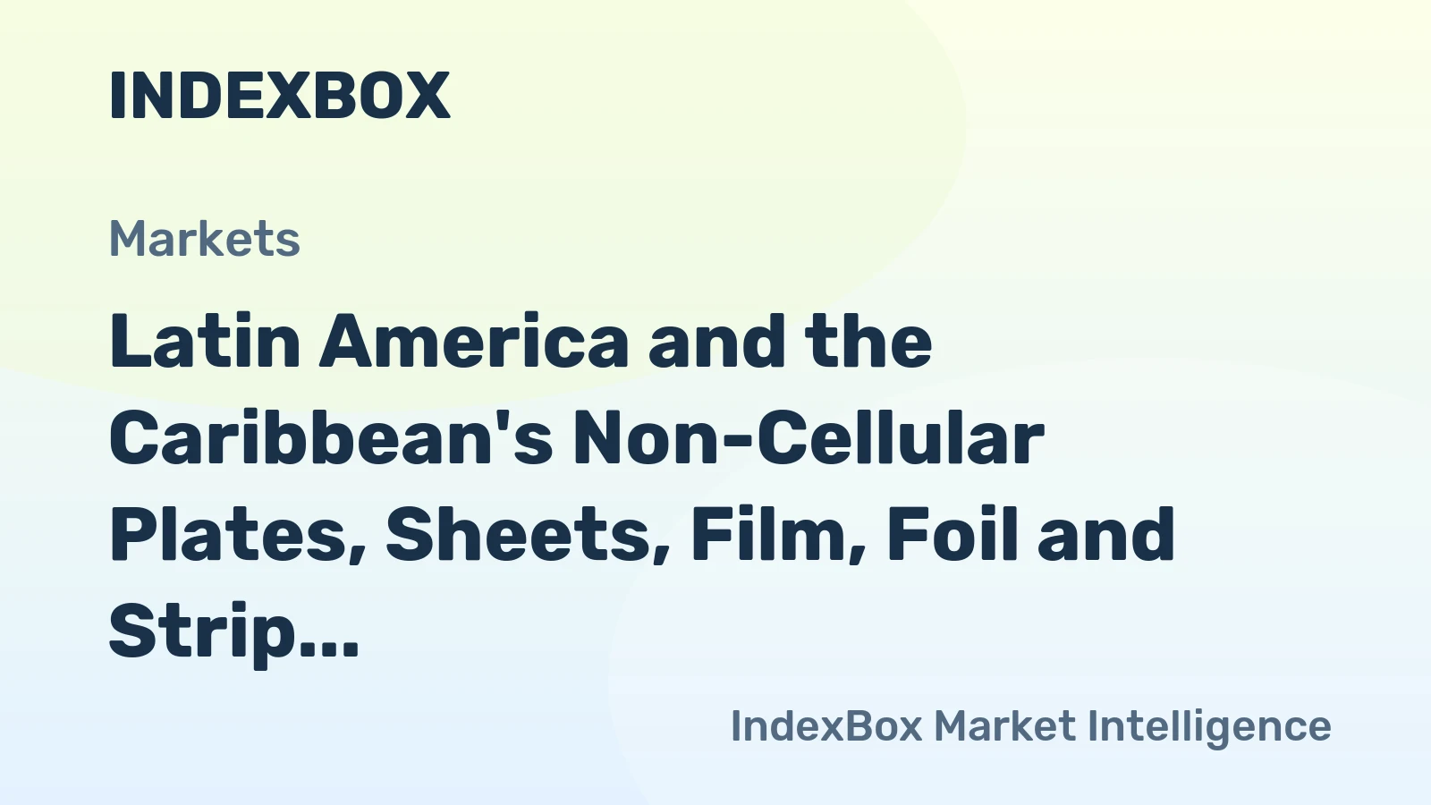 Latin America and the Caribbean's Non-Cellular Plates, Sheets, Film, Foil and Strip of Plastics Market to Grow at 2.5% CAGR over Next Decade