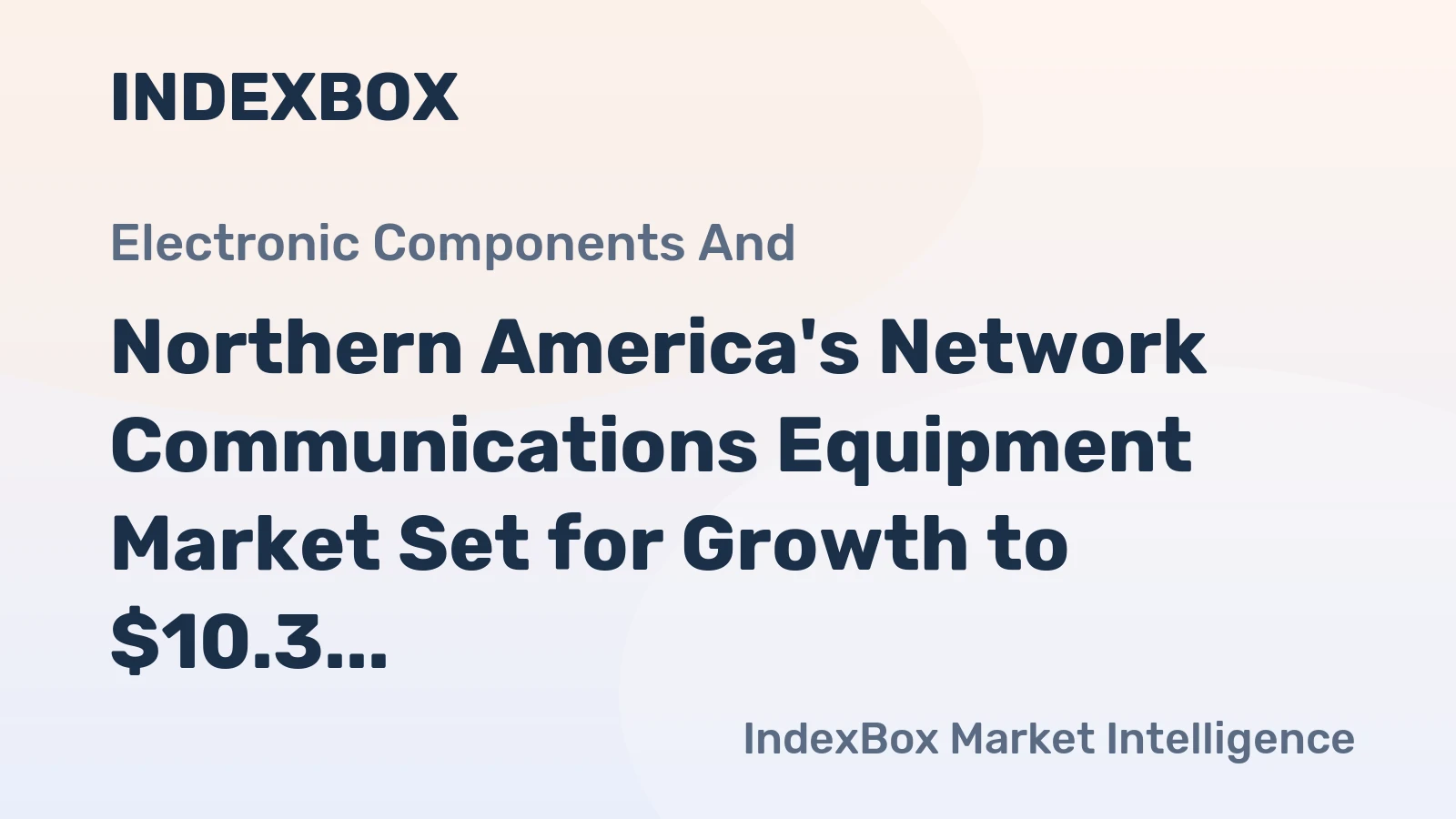 Northern America's Network Communications Equipment Market Set for Growth to $10.3 Billion by 2035