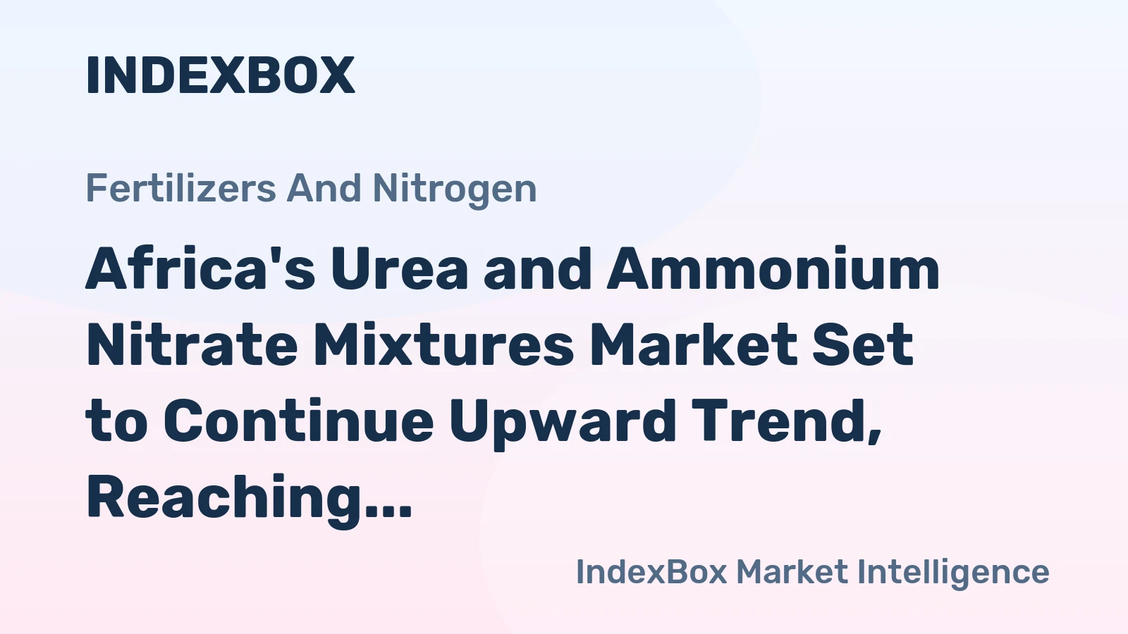 Africa's Urea and Ammonium Nitrate Mixtures Market Set to Continue Upward Trend, Reaching 1.5M tons and $408M by 2035
