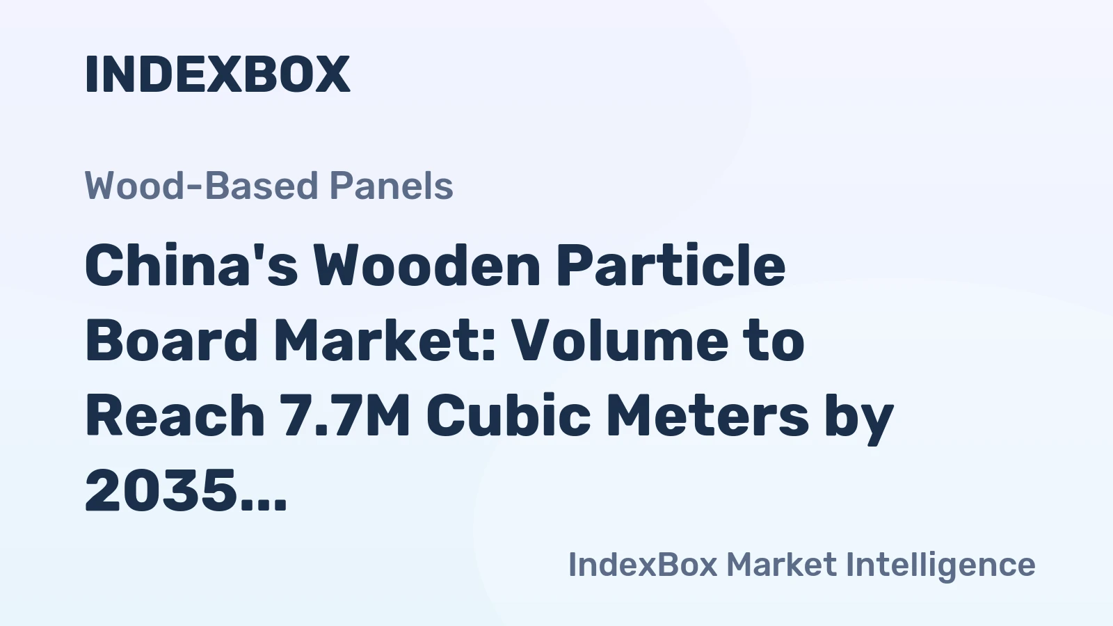 China's Wooden Particle Board Market: Volume to Reach 7.7M Cubic Meters by 2035, Value Expected to Reach $6.1B