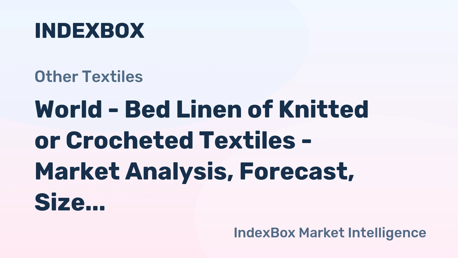 World - Bed Linen of Knitted or Crocheted Textiles - Market Analysis, Forecast, Size, Trends and Insights