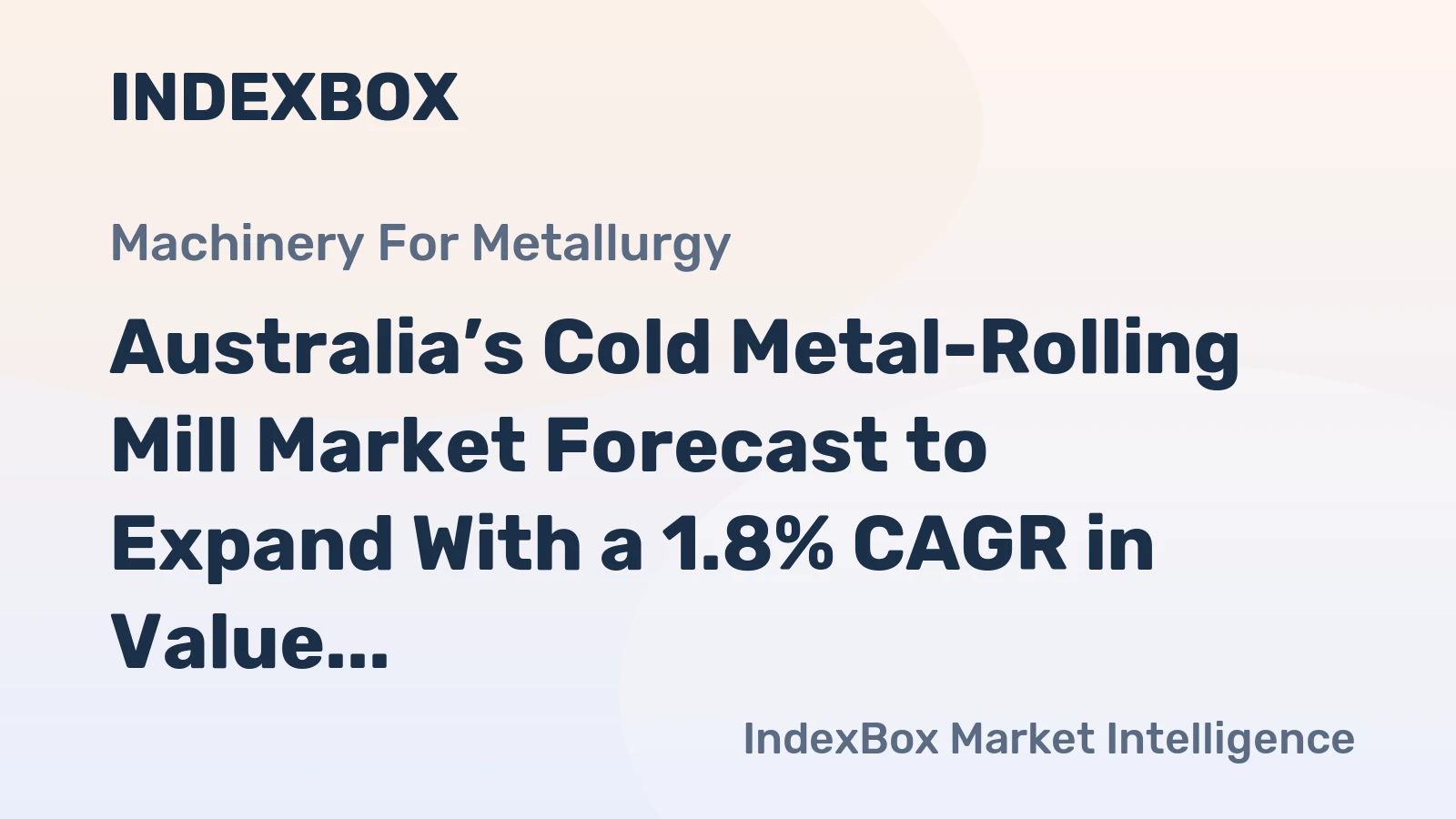 Australia’s Cold Metal-Rolling Mill Market Forecast to Expand With a 1.8% CAGR in Value