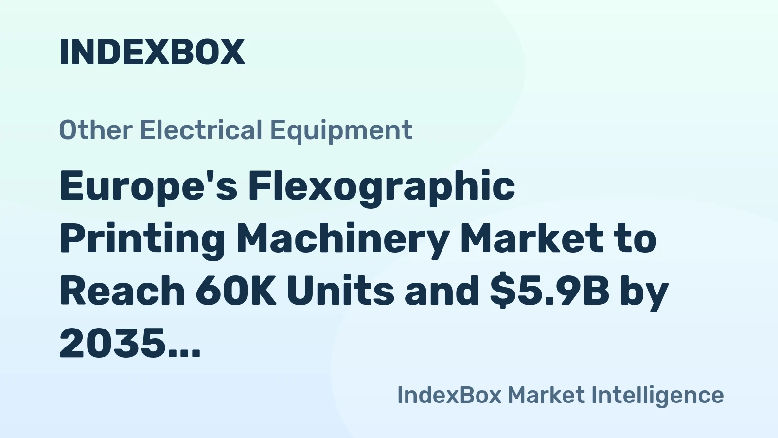 Europe's Flexographic Printing Machinery Market to Reach 60K Units and $5.9B by 2035
