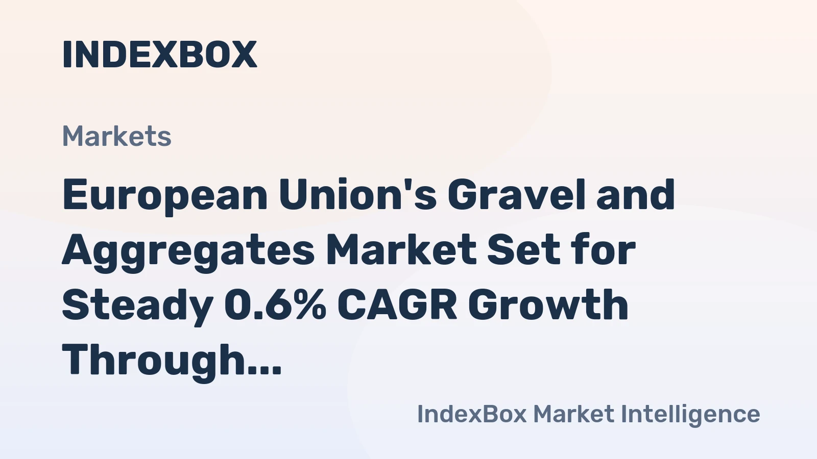European Union's Gravel and Aggregates Market Set for Steady 0.6% CAGR Growth Through 2035