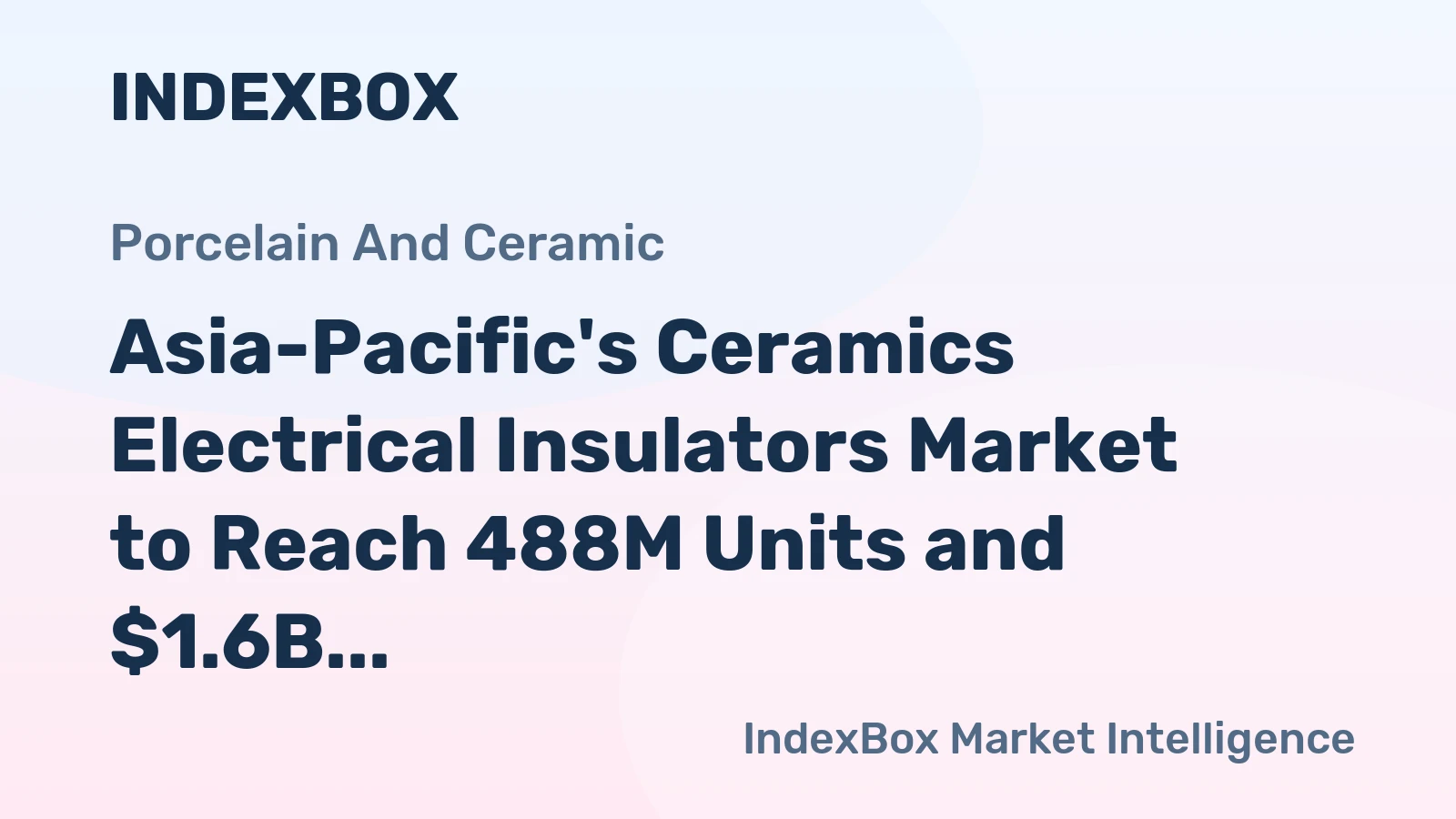 Asia-Pacific's Ceramics Electrical Insulators Market to Reach 488M Units and $1.6B by 2035