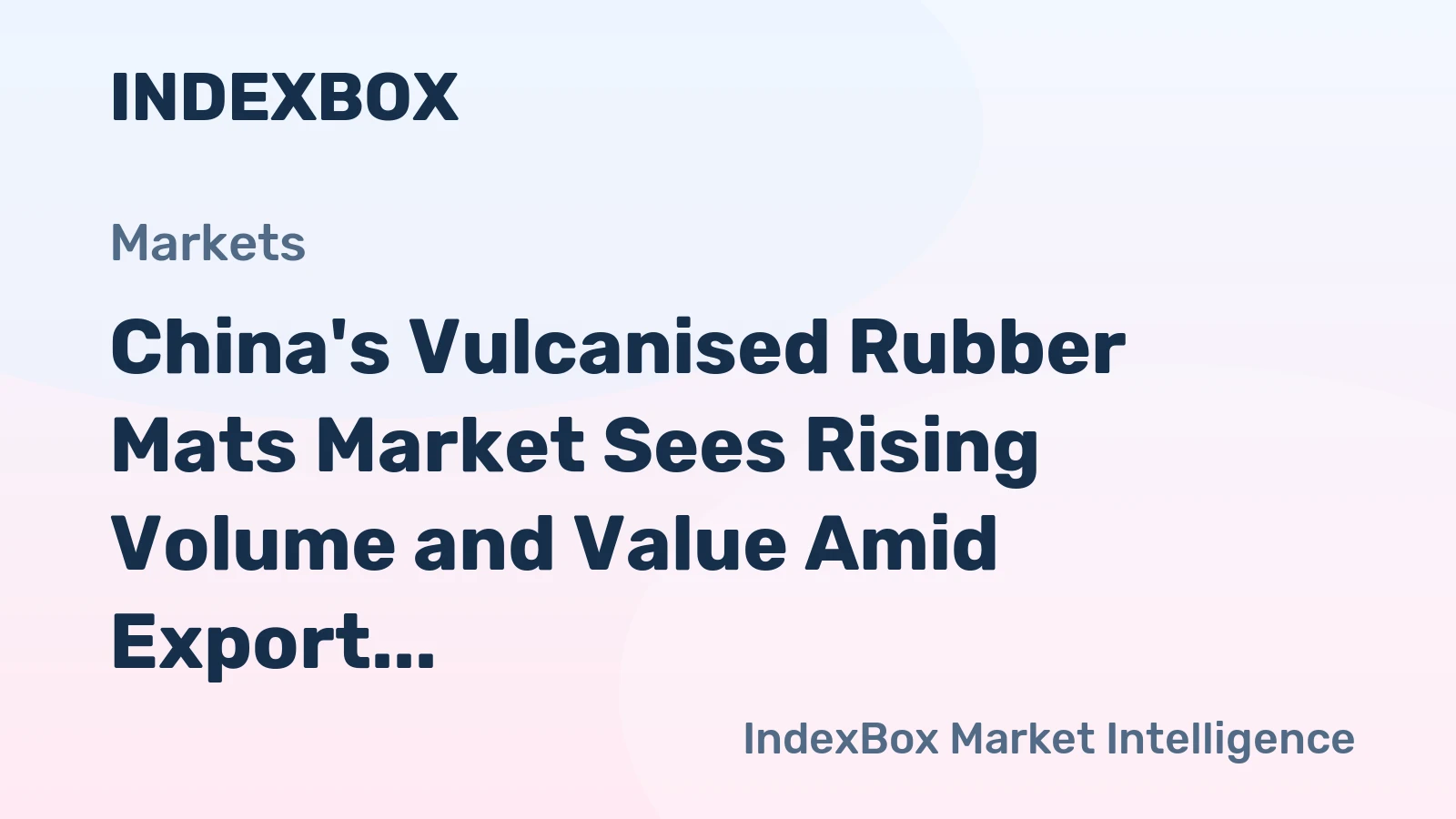 China's Vulcanised Rubber Mats Market Sees Rising Volume and Value Amid Export Surge