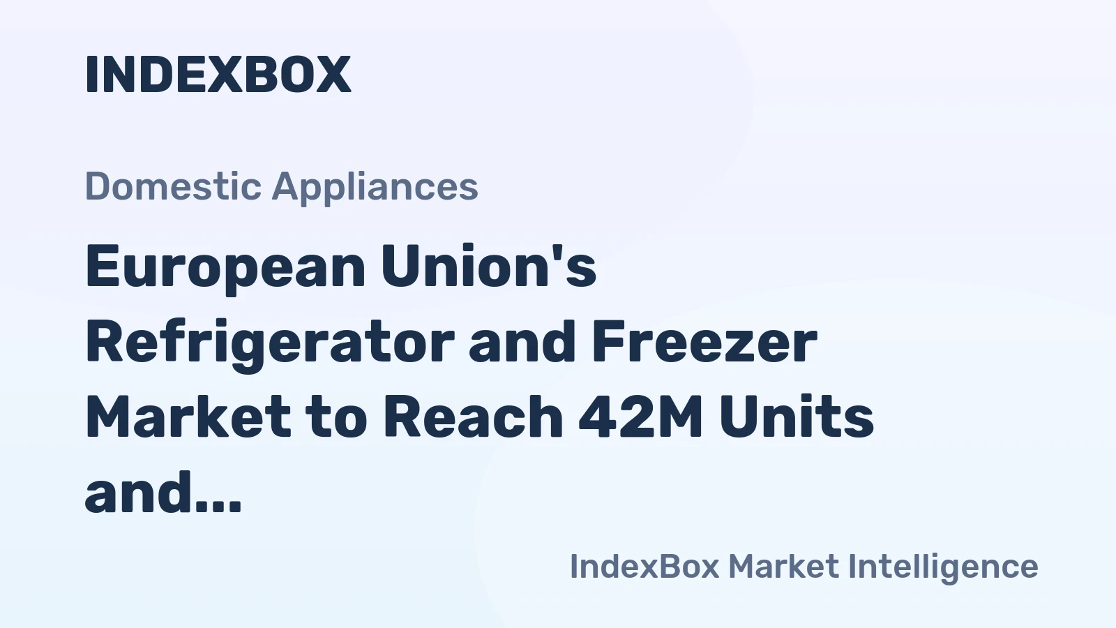 European Union's Refrigerator and Freezer Market to Reach 42M Units and $13.6B by 2035