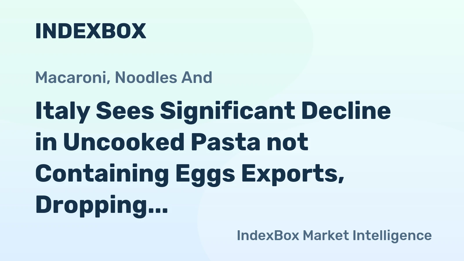 Italy Sees Significant Decline in Uncooked Pasta not Containing Eggs Exports, Dropping to $2.6 Billion in 2024