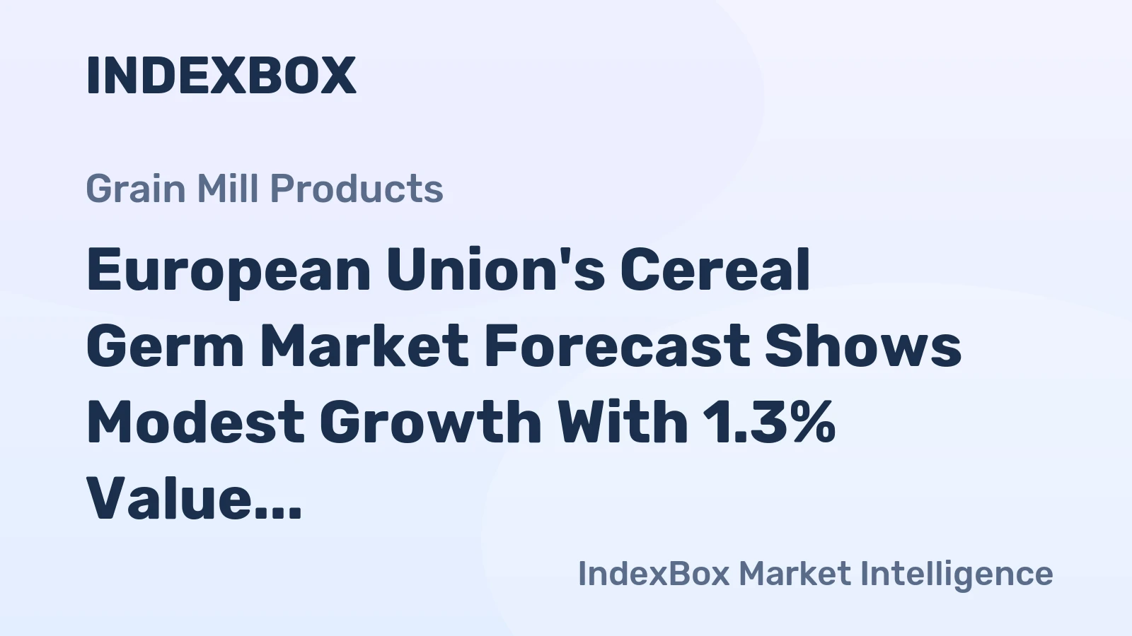 European Union's Cereal Germ Market Forecast Shows Modest Growth With 1.3% Value CAGR