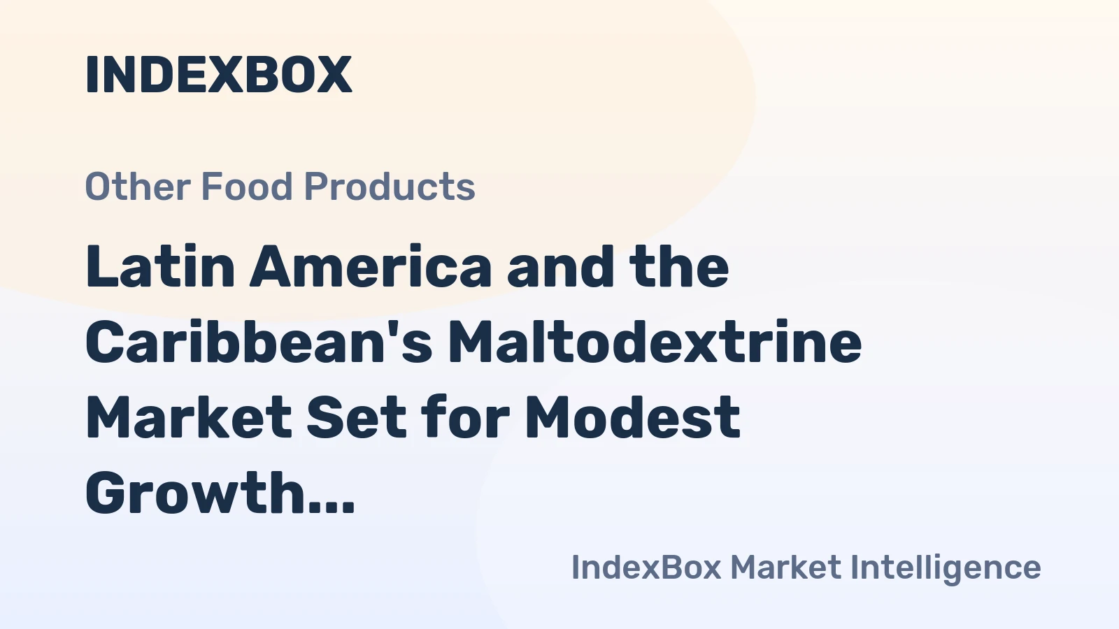 Latin America and the Caribbean's Maltodextrine Market Set for Modest Growth to 165K Tons and $173M