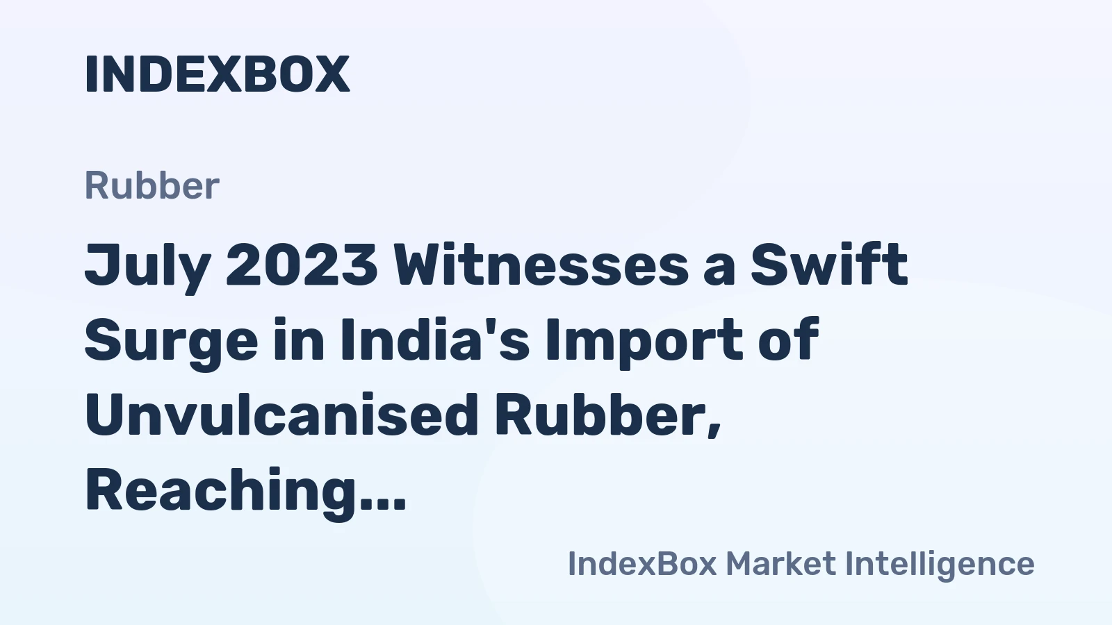 July 2023 Witnesses a Swift Surge in India's Import of Unvulcanised Rubber, Reaching $19M