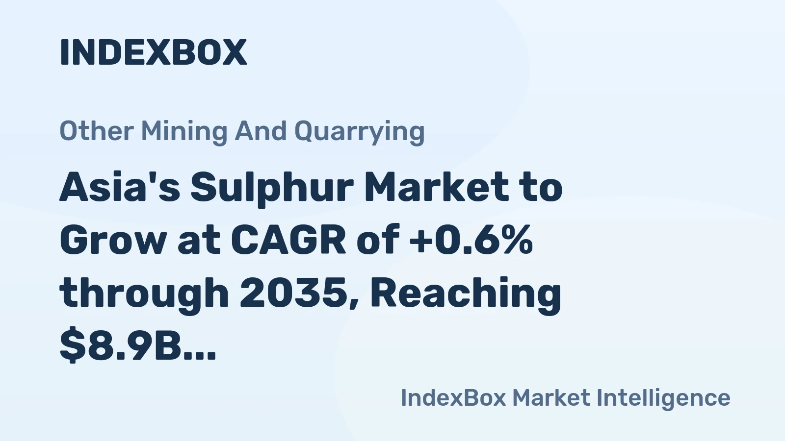 Asia's Sulphur Market to Grow at CAGR of +0.6% through 2035, Reaching $8.9B in Value