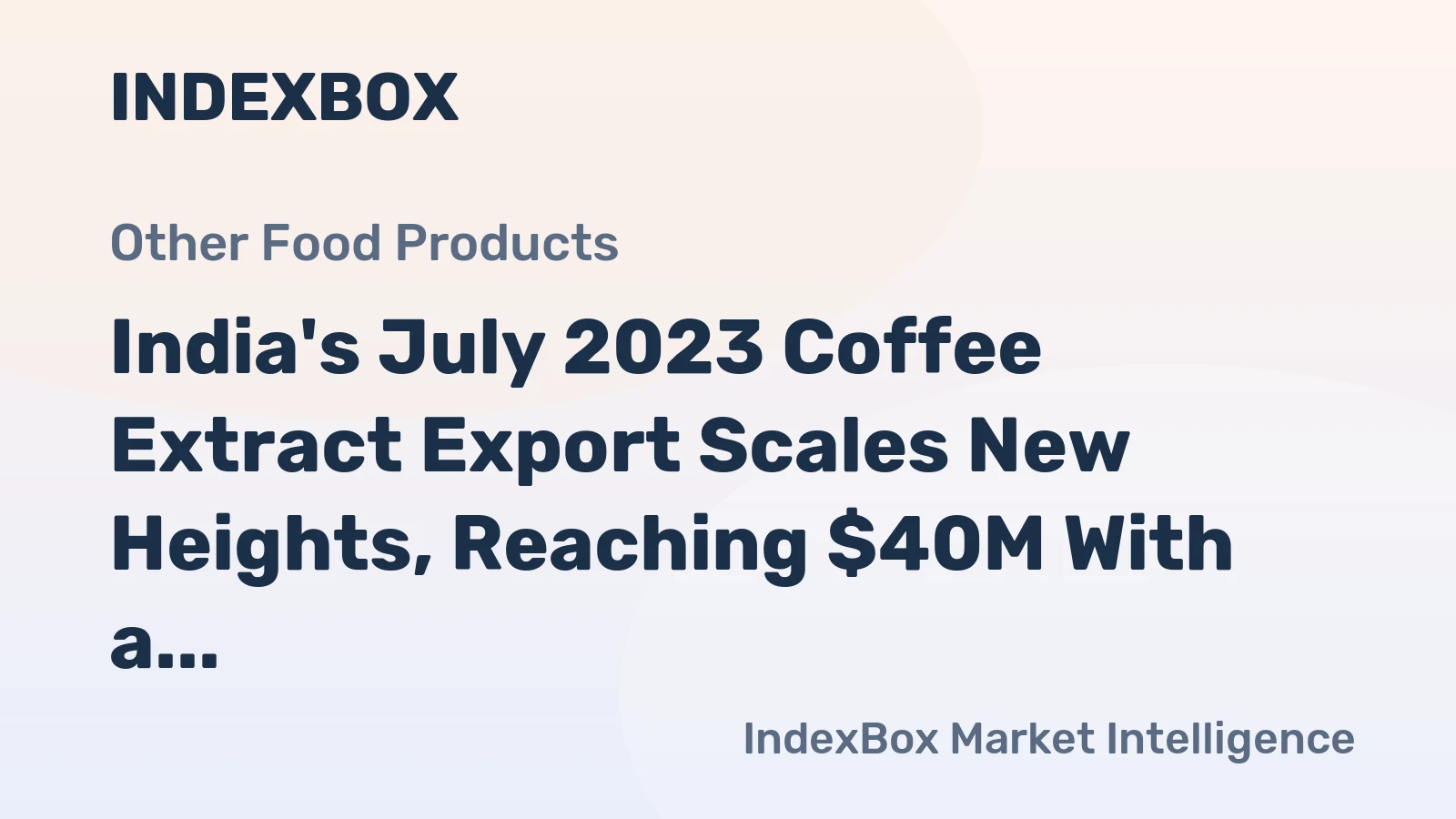 India's July 2023 Coffee Extract Export Scales New Heights, Reaching $40M With a 14% Surge