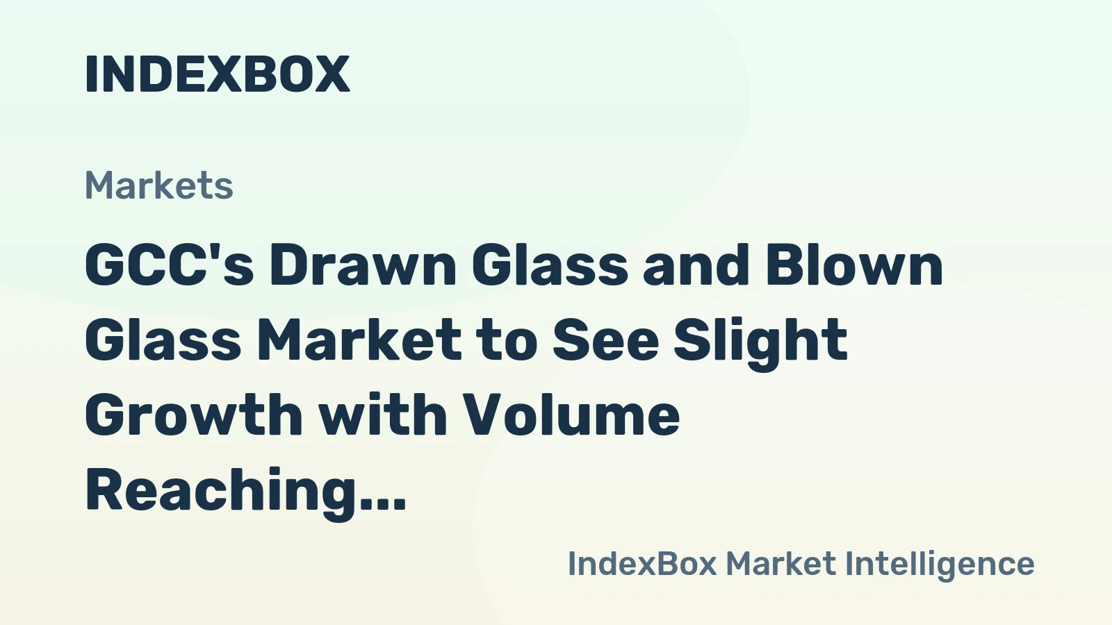 GCC's Drawn Glass and Blown Glass Market to See Slight Growth with Volume Reaching 4.6M Square Meters and Value Reaching $654M by 2035