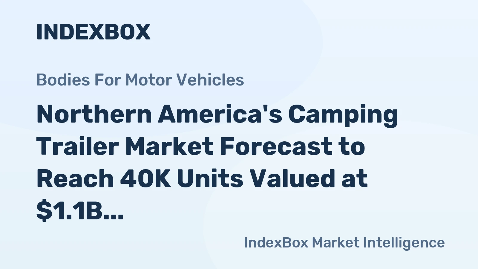 Northern America's Camping Trailer Market Forecast to Reach 40K Units Valued at $1.1B