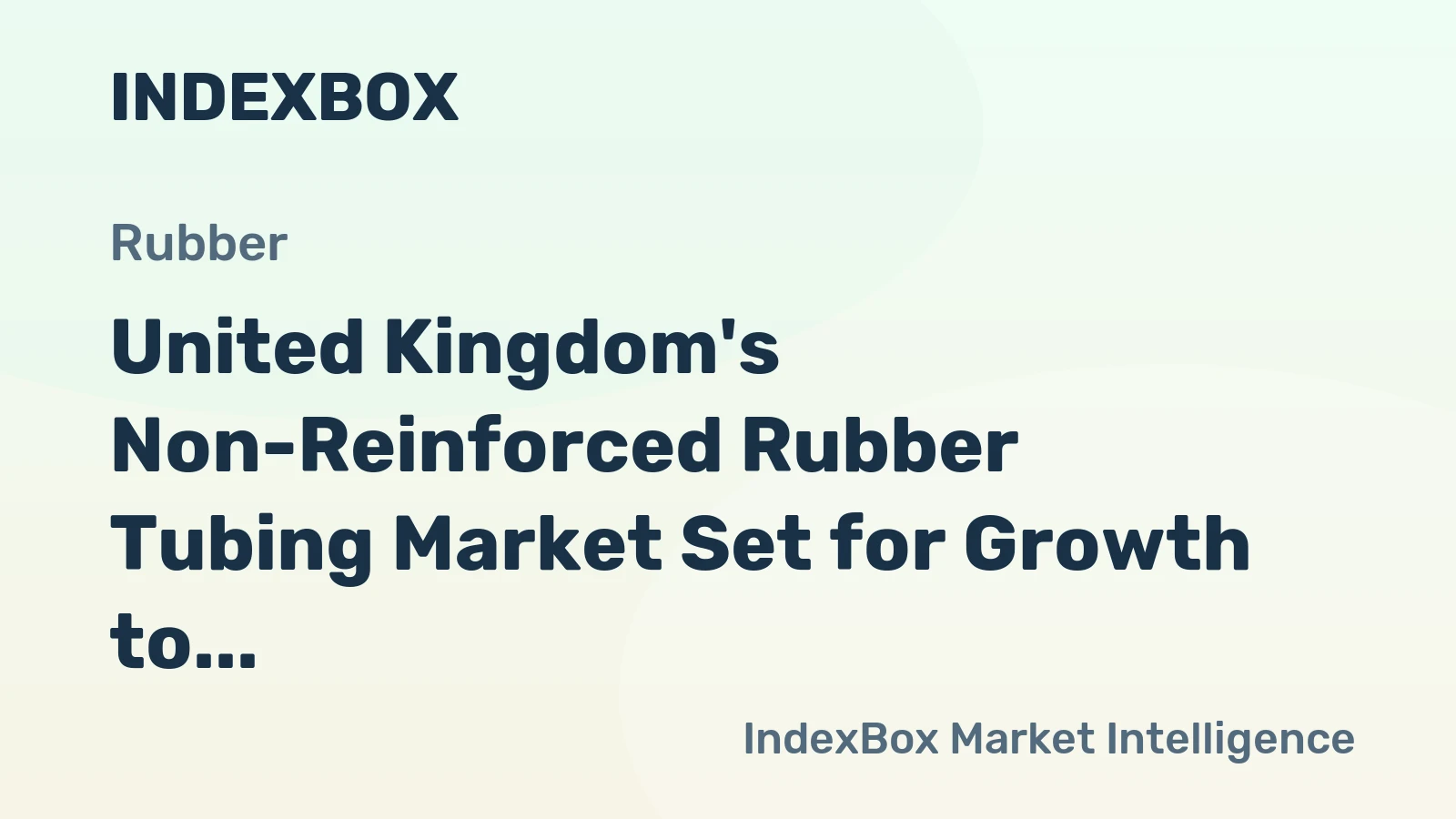 United Kingdom's Non-Reinforced Rubber Tubing Market Set for Growth to 51K Tons and $756M