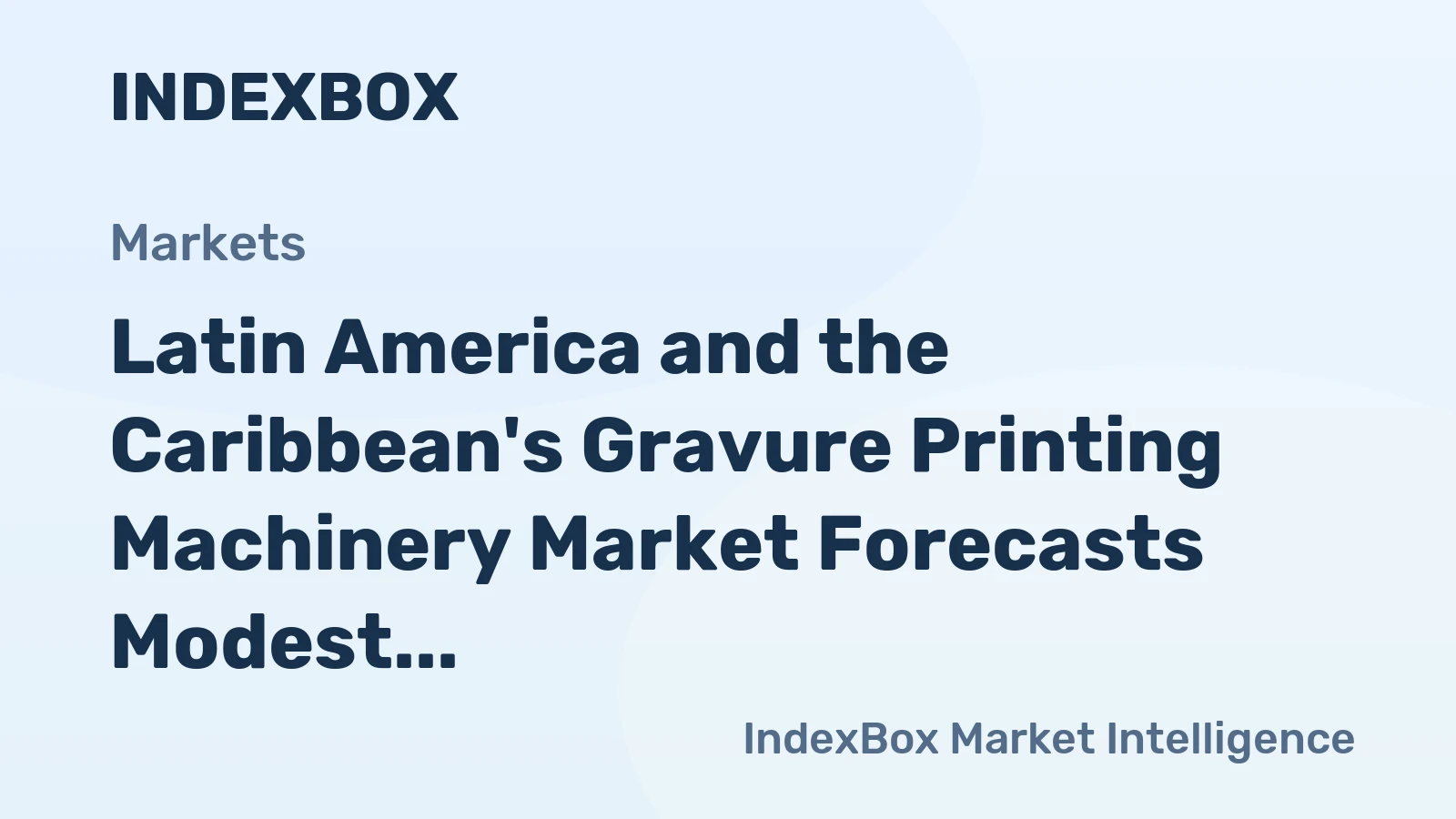 Latin America and the Caribbean's Gravure Printing Machinery Market Forecasts Modest Growth With a 2.1% CAGR in Value