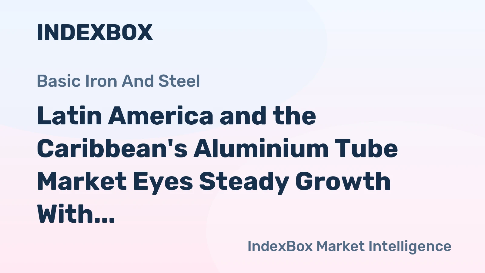 Latin America and the Caribbean's Aluminium Tube Market Eyes Steady Growth With 2.7% CAGR in Value