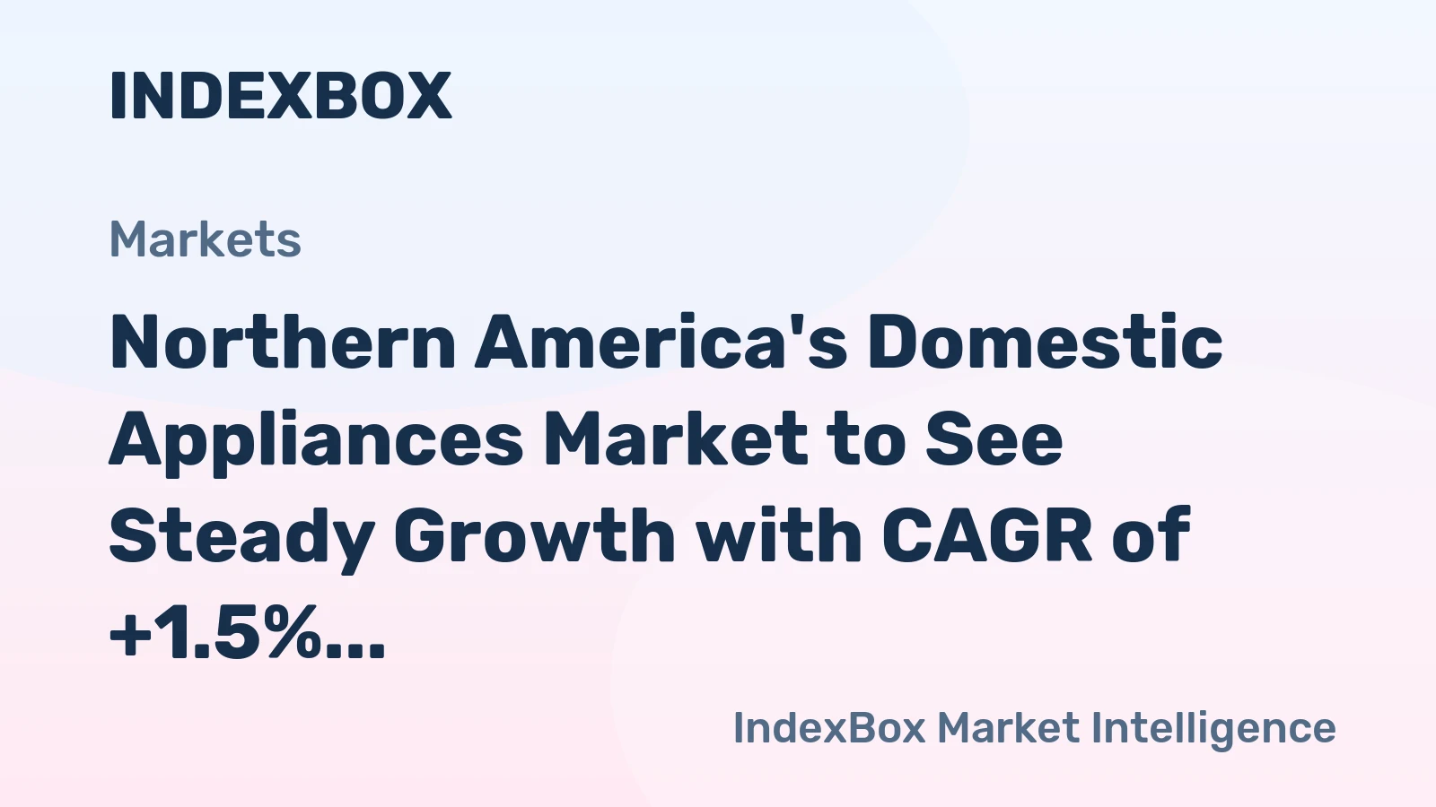 Northern America's Domestic Appliances Market to See Steady Growth with CAGR of +1.5%