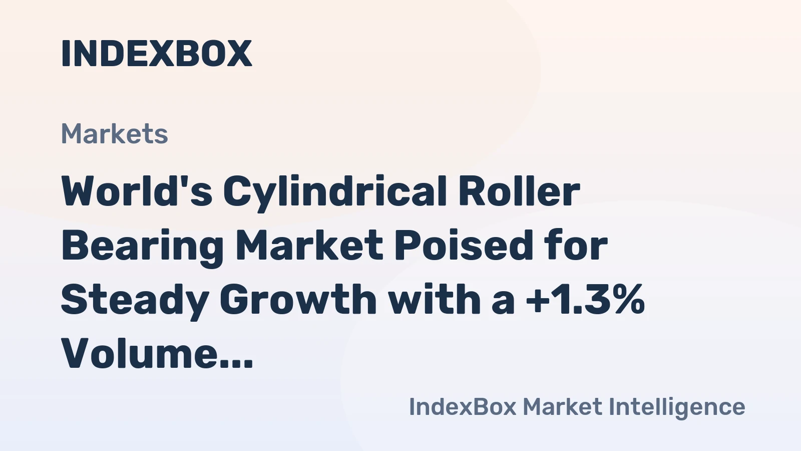 World's Cylindrical Roller Bearing Market Poised for Steady Growth with a +1.3% Volume CAGR