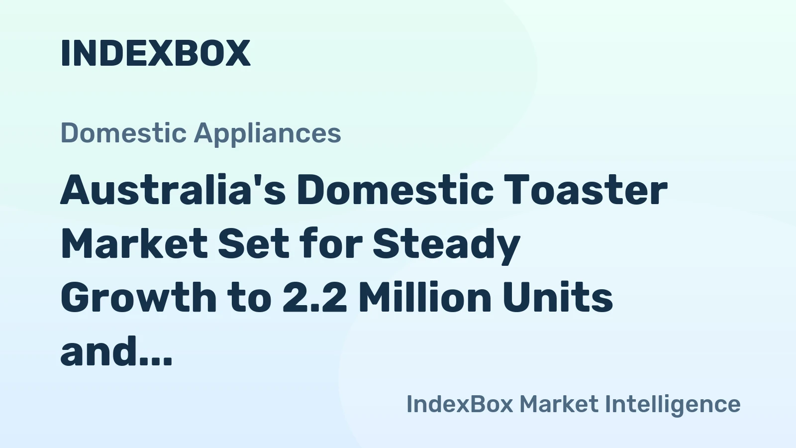 Australia's Domestic Toaster Market Set for Steady Growth to 2.2 Million Units and $37 Million
