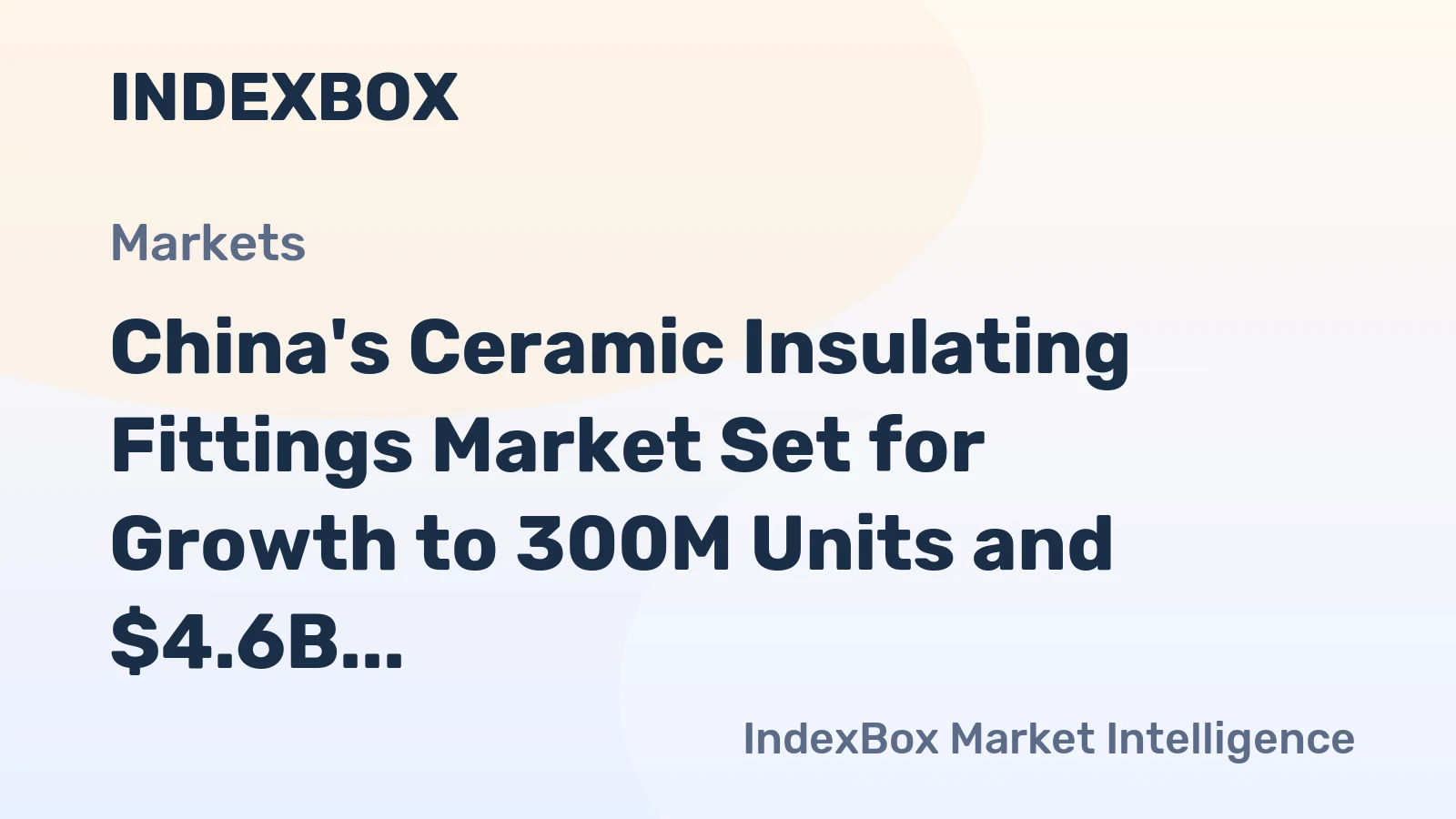 China's Ceramic Insulating Fittings Market Set for Growth to 300M Units and $4.6B in Value