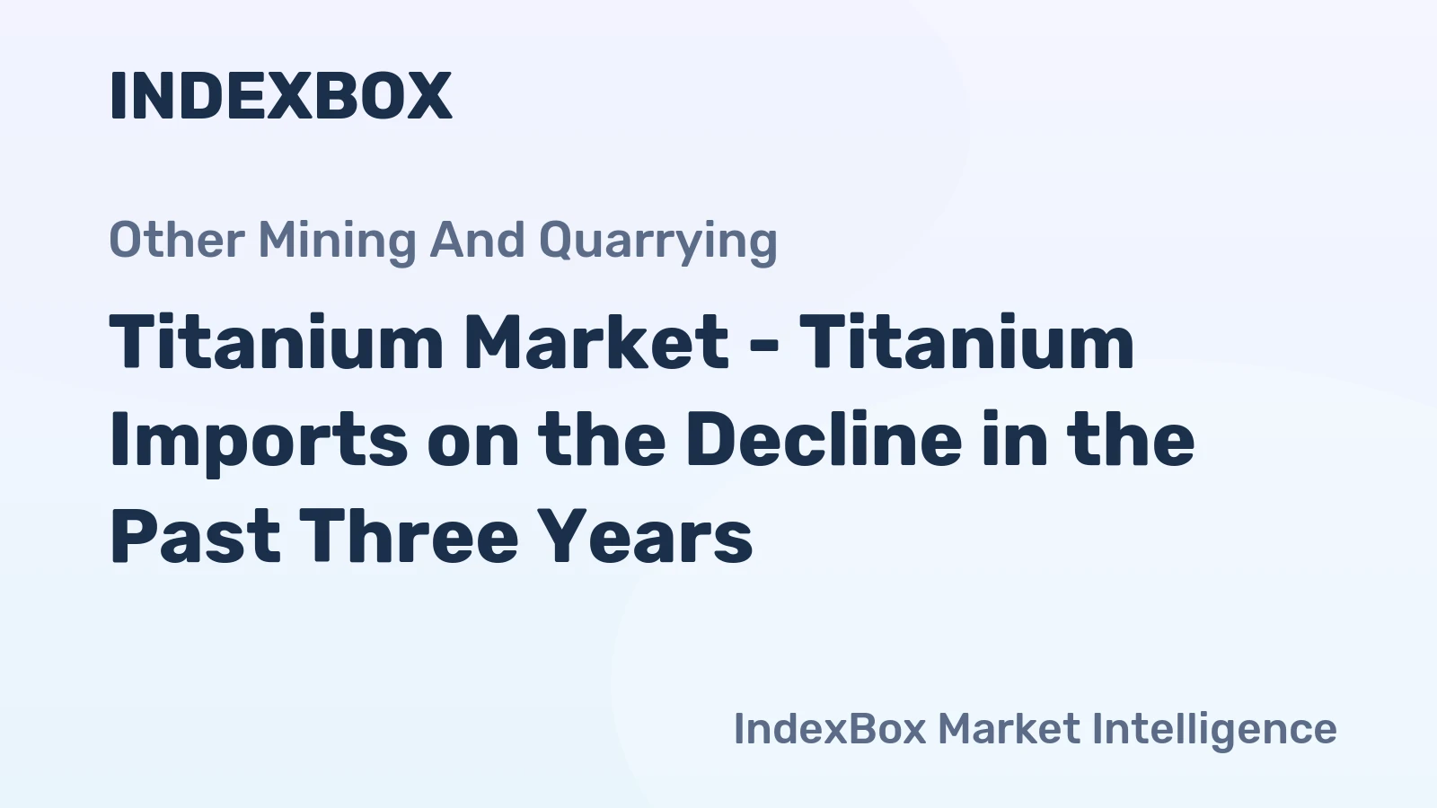 Titanium Market - Titanium Imports on the Decline in the Past Three Years