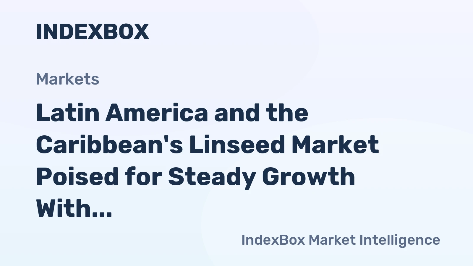 Latin America and the Caribbean's Linseed Market Poised for Steady Growth With 2.1% CAGR in Value