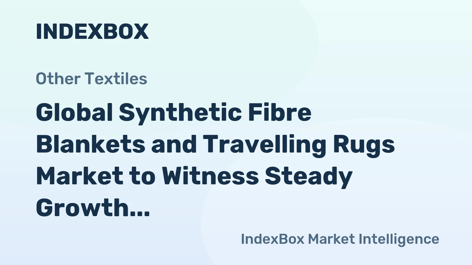 Global Synthetic Fibre Blankets and Travelling Rugs Market to Witness Steady Growth with +2.2% CAGR