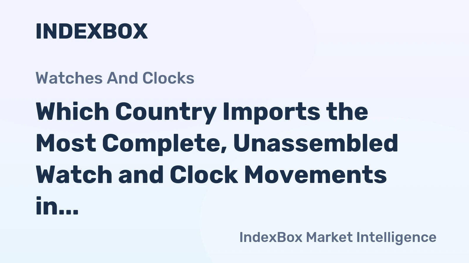 Which Country Imports the Most Complete, Unassembled Watch and Clock Movements in the World?