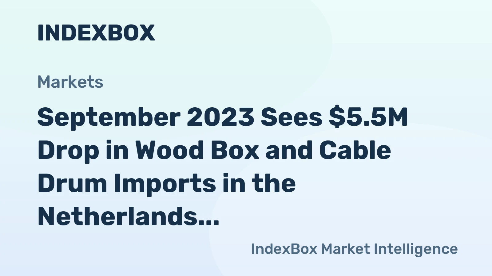 September 2023 Sees $5.5M Drop in Wood Box and Cable Drum Imports in the Netherlands