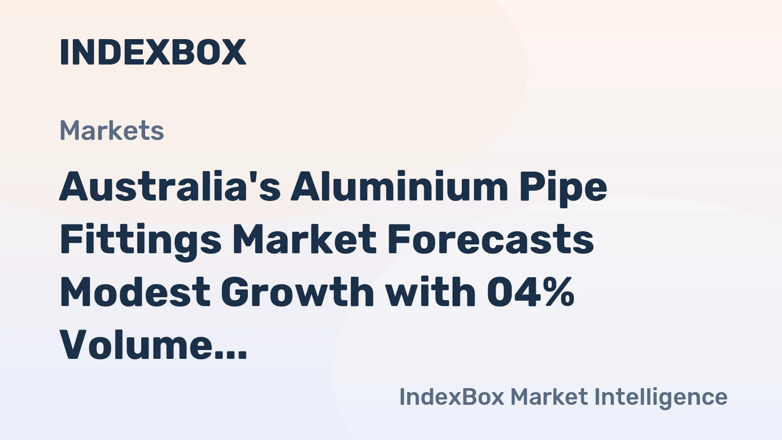 Australia's Aluminium Pipe Fittings Market Forecasts Modest Growth with 04% Volume CAGR