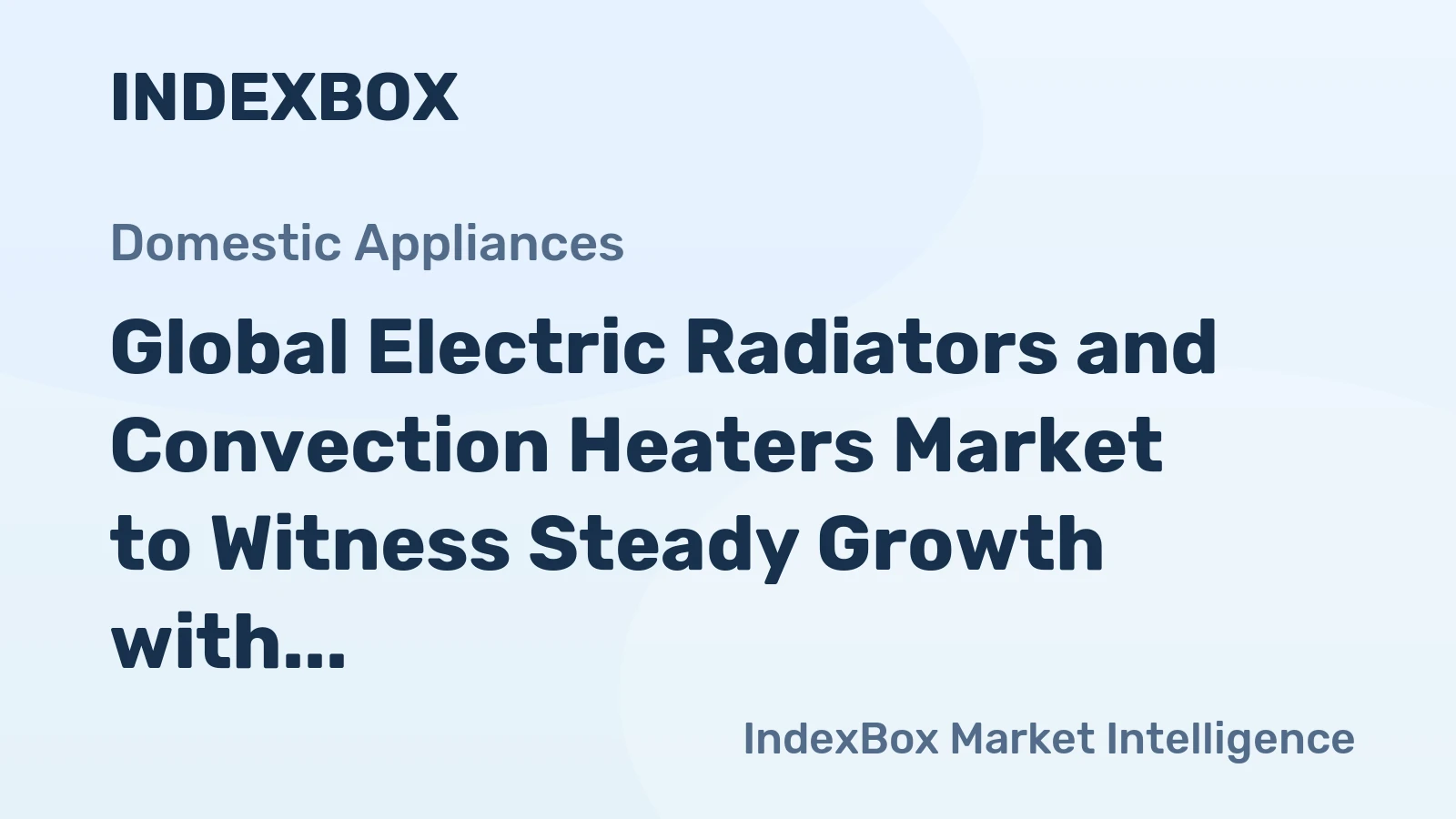 Global Electric Radiators and Convection Heaters Market to Witness Steady Growth with a CAGR of +1.0%