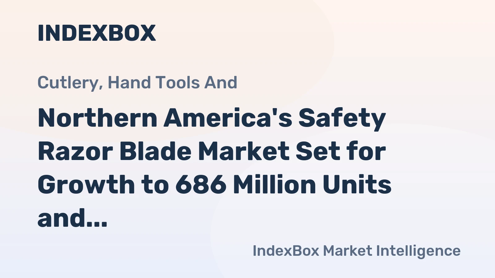 Northern America's Safety Razor Blade Market Set for Growth to 686 Million Units and $214 Million