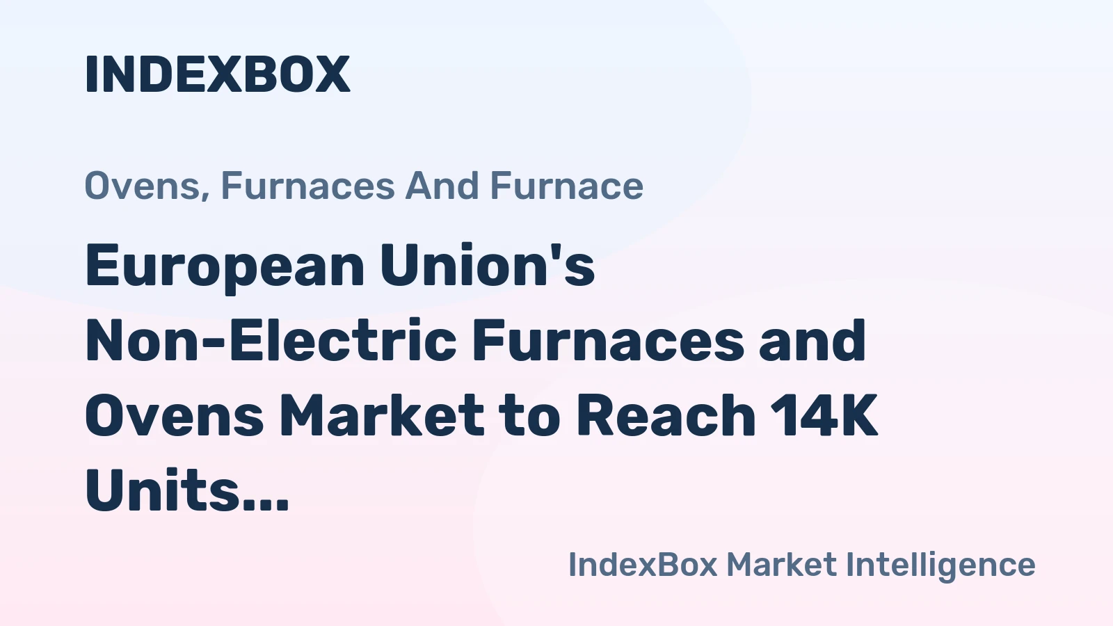 European Union's Non-Electric Furnaces and Ovens Market to Reach 14K Units and $816M by 2035