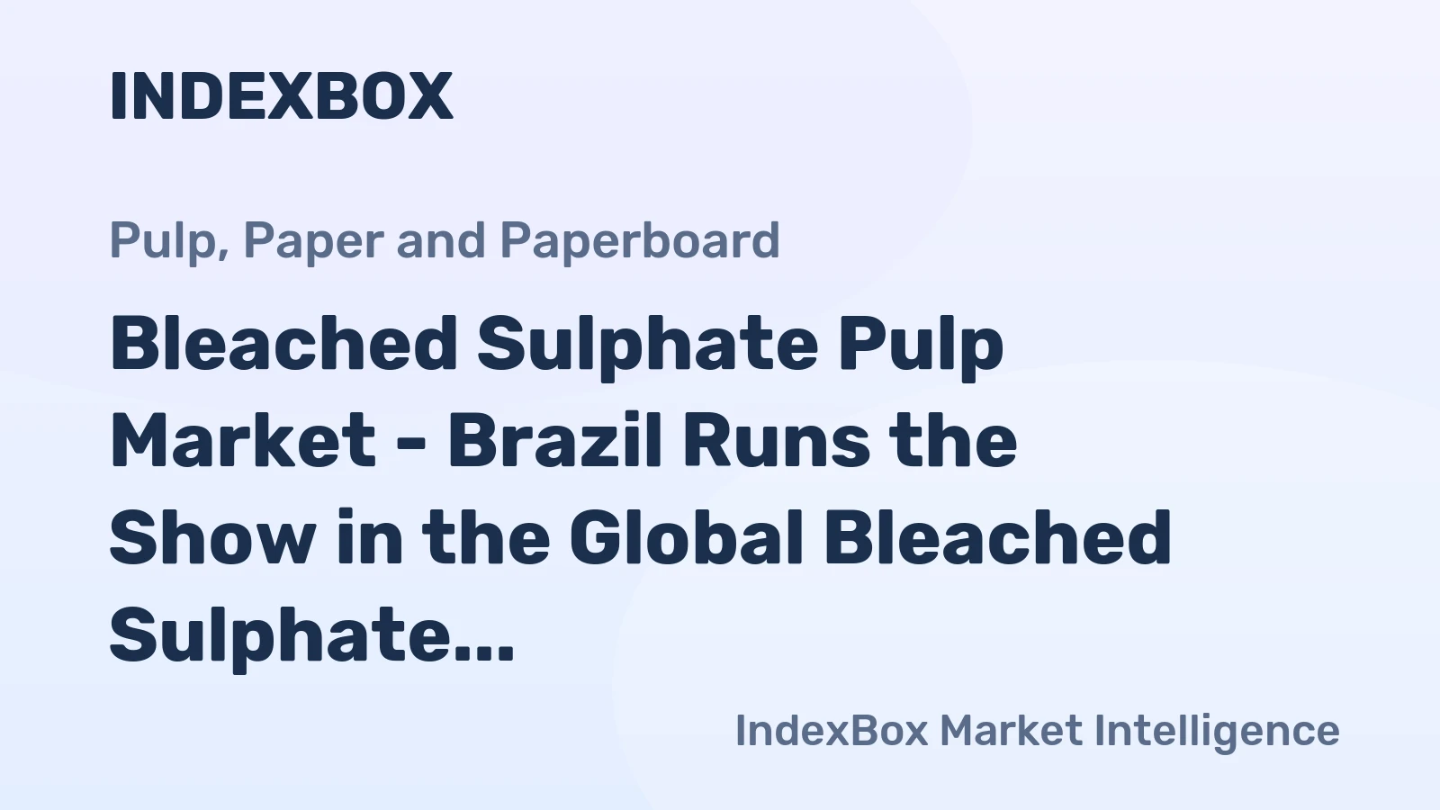 Bleached Sulphate Pulp Market - Brazil Runs the Show in the Global Bleached Sulphate Pulp Market