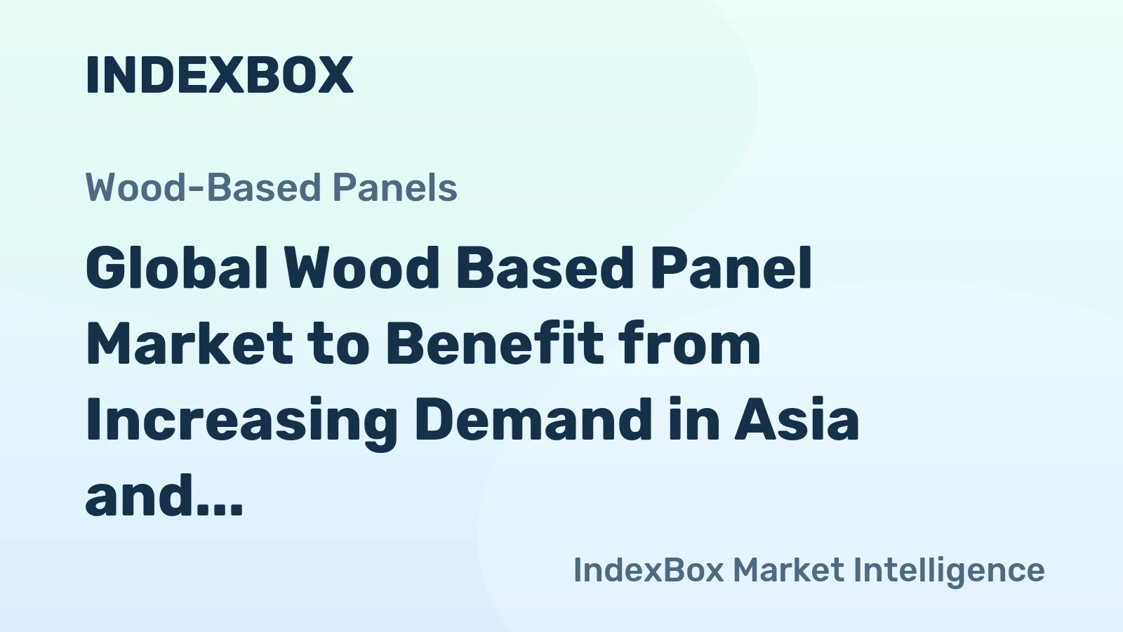 Global Wood Based Panel Market to Benefit from Increasing Demand in Asia and the U.S.