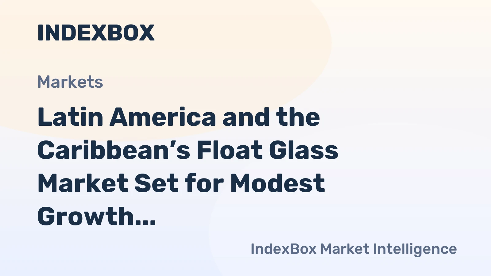 Latin America and the Caribbean’s Float Glass Market Set for Modest Growth to $2.1 Billion