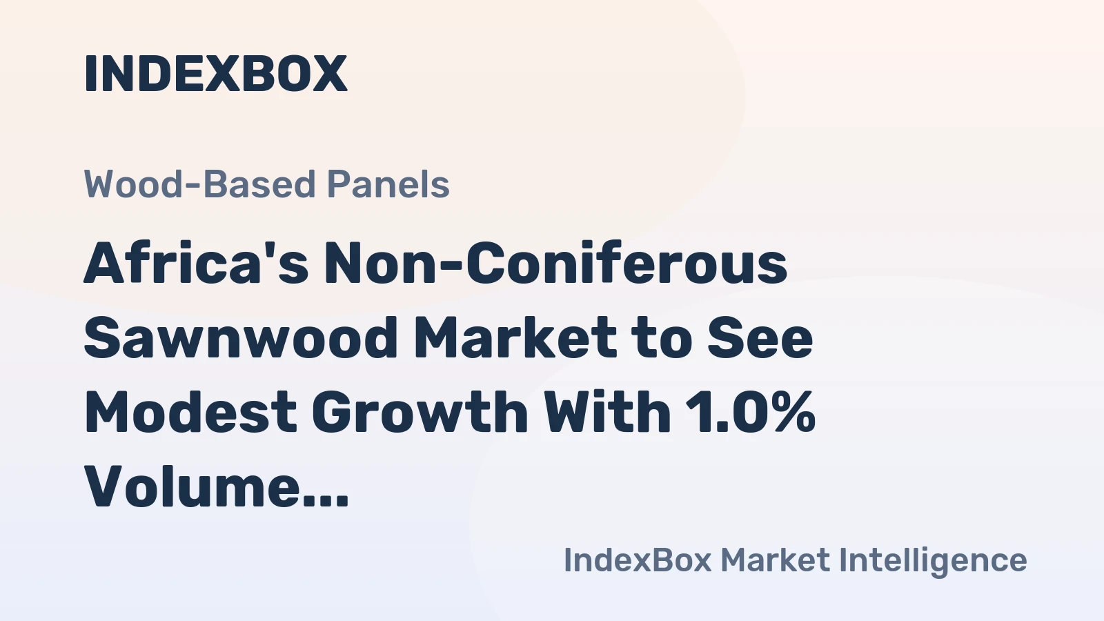 Africa's Non-Coniferous Sawnwood Market to See Modest Growth With 1.0% Volume CAGR Through 2035