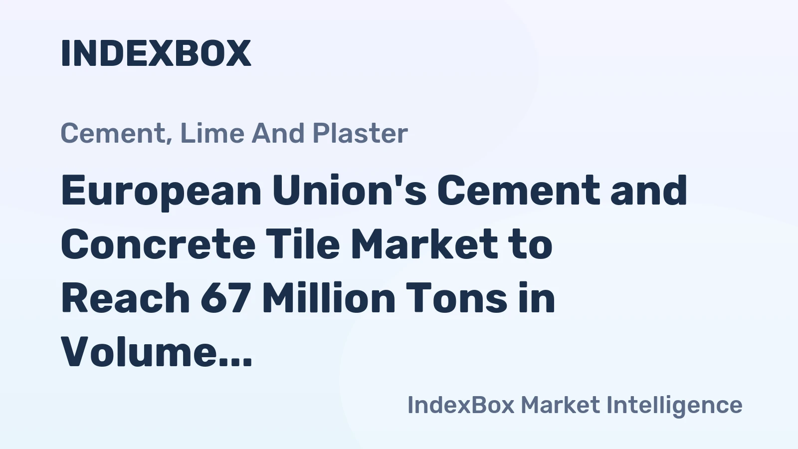 European Union's Cement and Concrete Tile Market to Reach 67 Million Tons in Volume and $24 Billion in Value