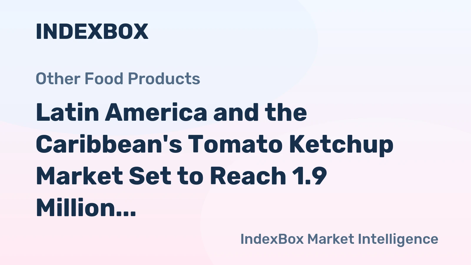 Latin America and the Caribbean's Tomato Ketchup Market Set to Reach 1.9 Million Tons and $3.2 Billion