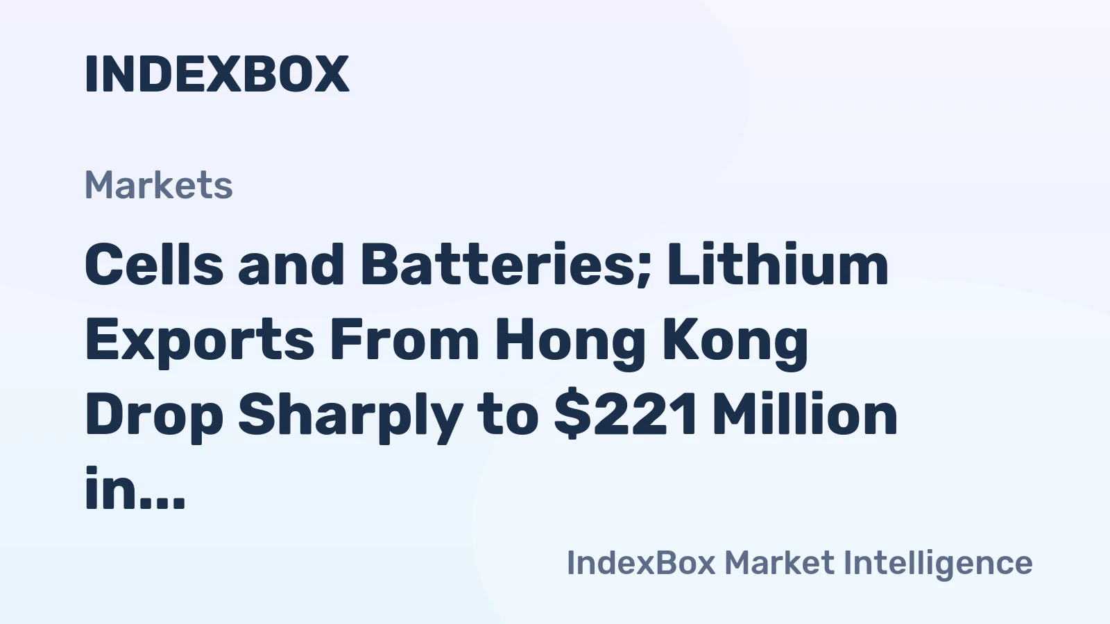 Cells and Batteries; Lithium Exports From Hong Kong Drop Sharply to $221 Million in 2024