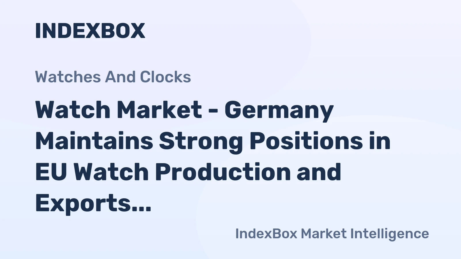 Watch Market - Germany Maintains Strong Positions in EU Watch Production and Exports