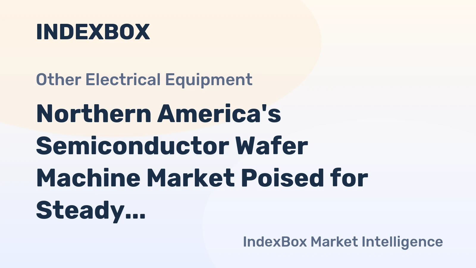 Northern America's Semiconductor Wafer Machine Market Poised for Steady Growth With 6.3% CAGR in Value