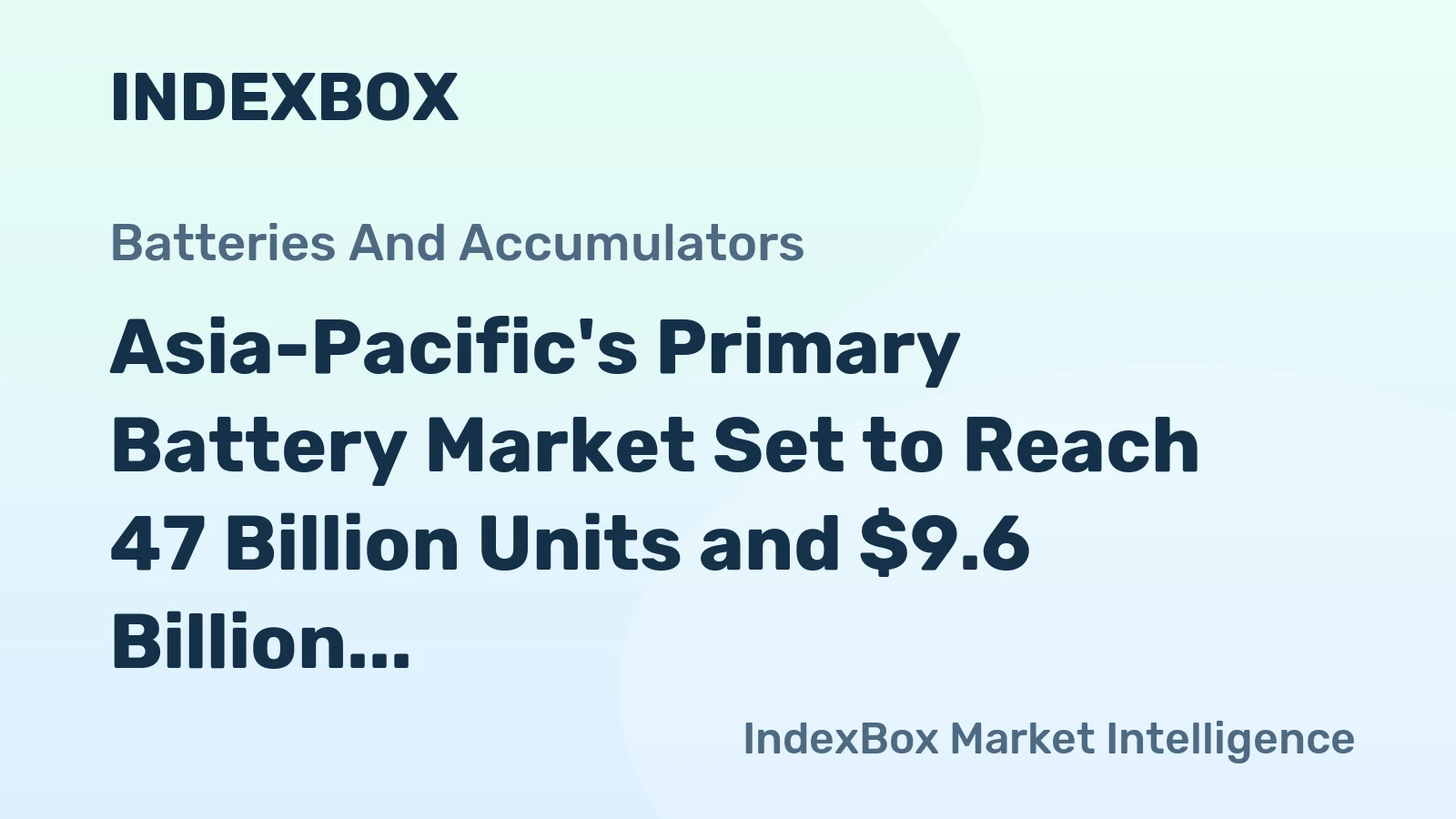 Asia-Pacific's Primary Battery Market Set to Reach 47 Billion Units and $9.6 Billion
