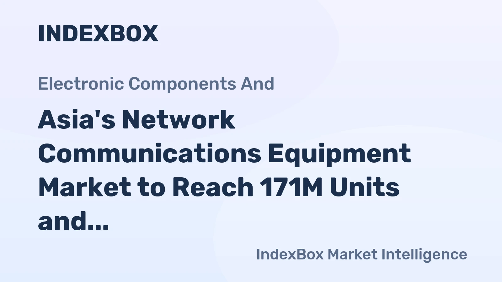 Asia's Network Communications Equipment Market to Reach 171M Units and $30.1B by 2035