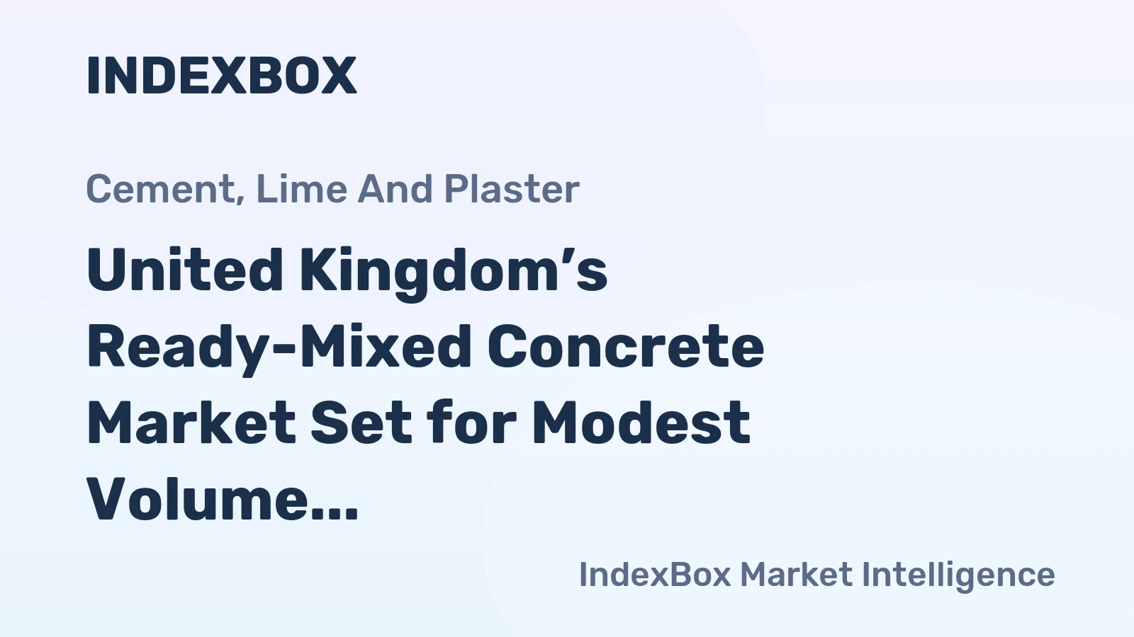 United Kingdom’s Ready-Mixed Concrete Market Set for Modest Volume Growth and Stronger Value Increase to $4.5 Billion