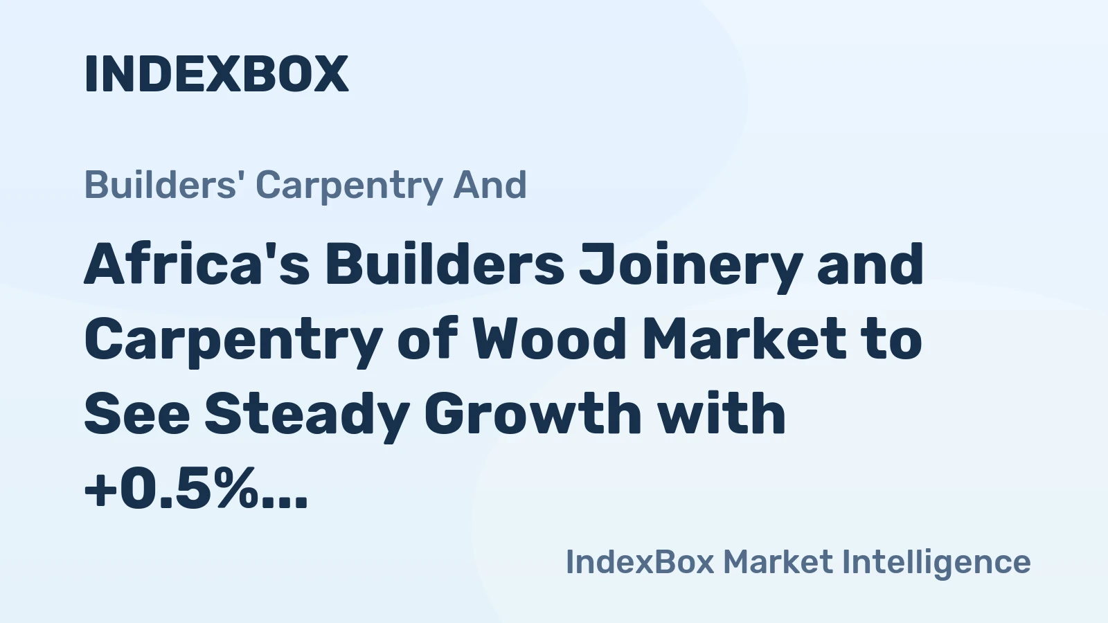 Africa's Builders Joinery and Carpentry of Wood Market to See Steady Growth with +0.5% CAGR in Volume and +1.4% CAGR in Value from 2024 to 2035