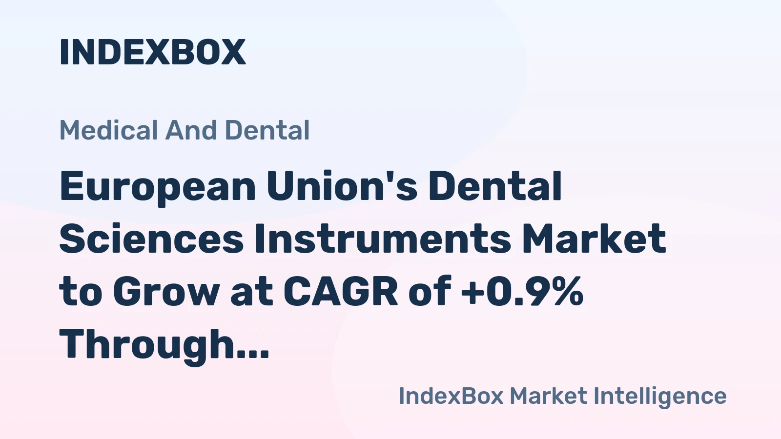 European Union's Dental Sciences Instruments Market to Grow at CAGR of +0.9% Through 2035
