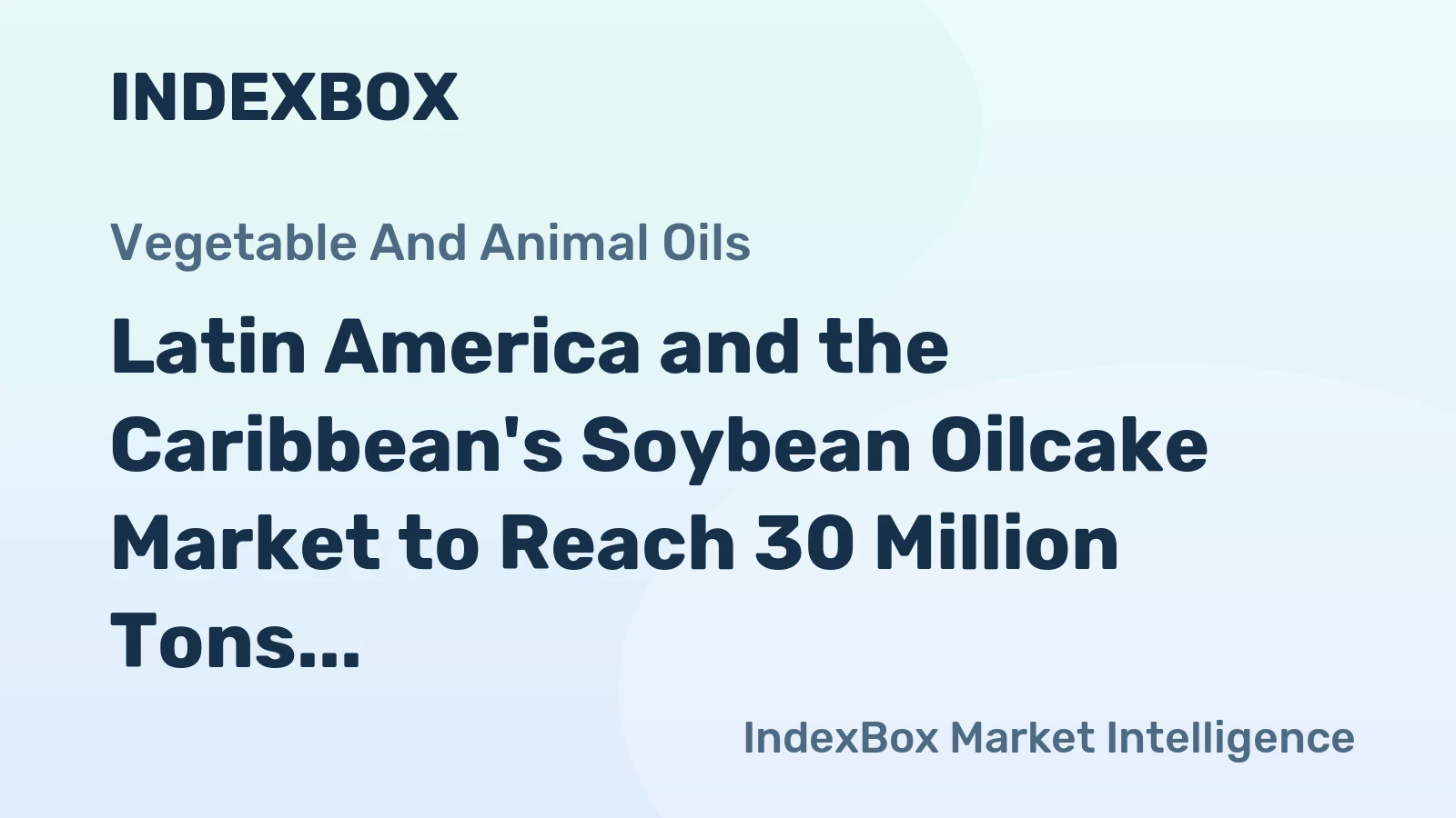 Latin America and the Caribbean's Soybean Oilcake Market to Reach 30 Million Tons and $15.2 Billion